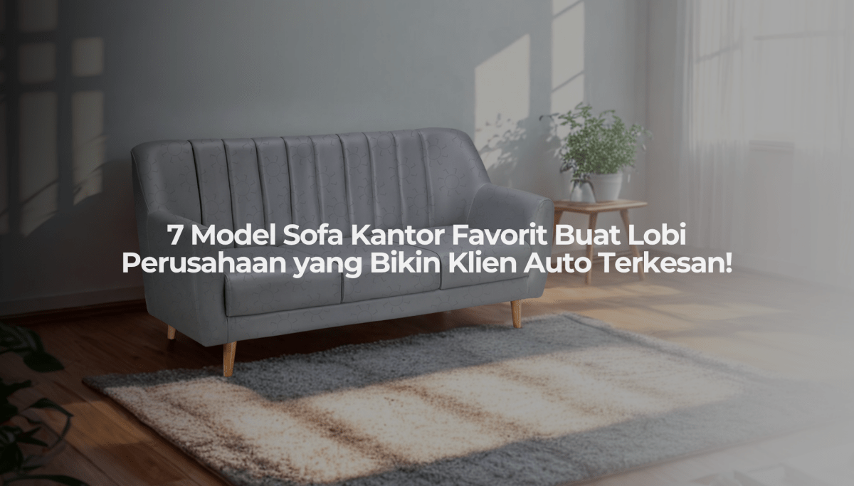 7 Model Sofa Kantor Favorit Buat Lobi Perusahaan yang Bikin Klien Auto ...