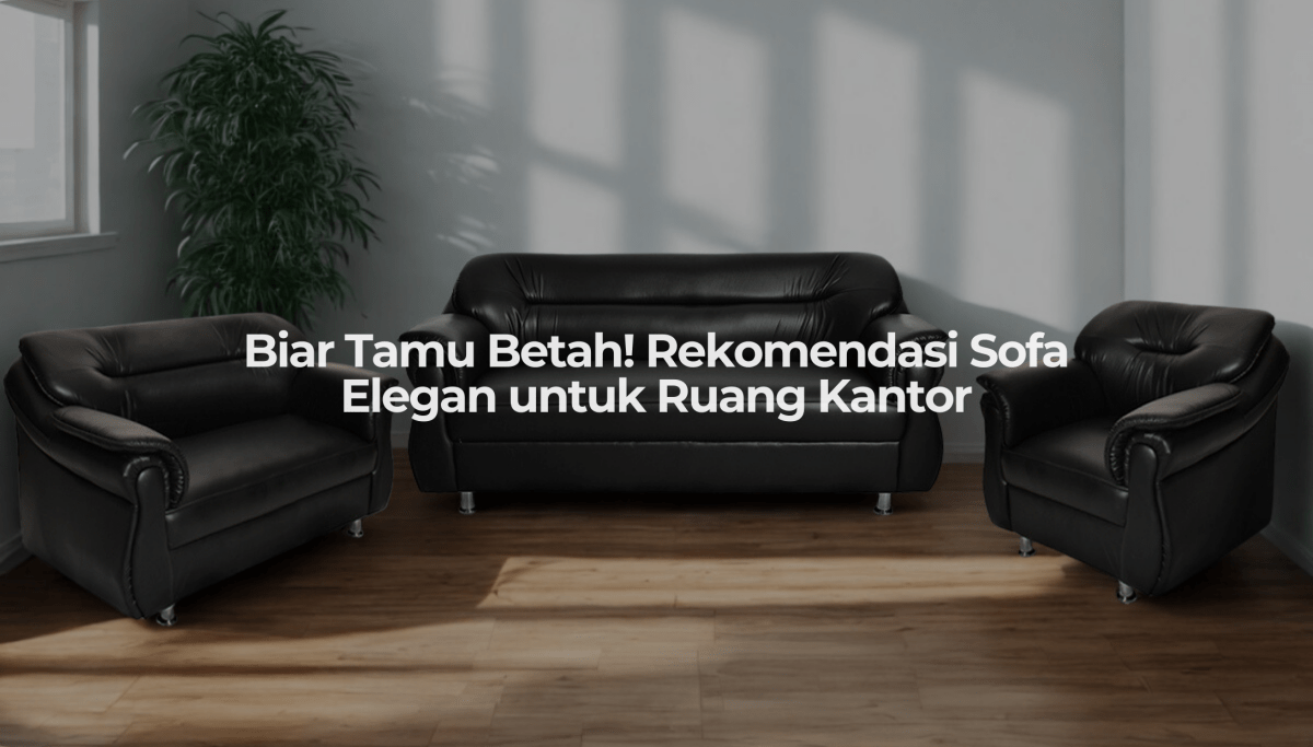 Pilihan Sofa Terbaik untuk Ruang Kantor Anda — Biar Tamu Nyaman, Kanto ...
